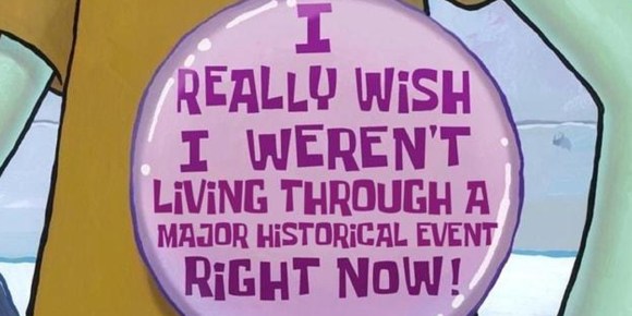 Tired Of Living Through Major Historical Events Memes